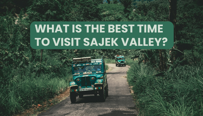 What is the Best Time to Visit Sajek Valley? | World Best Travel Guideline